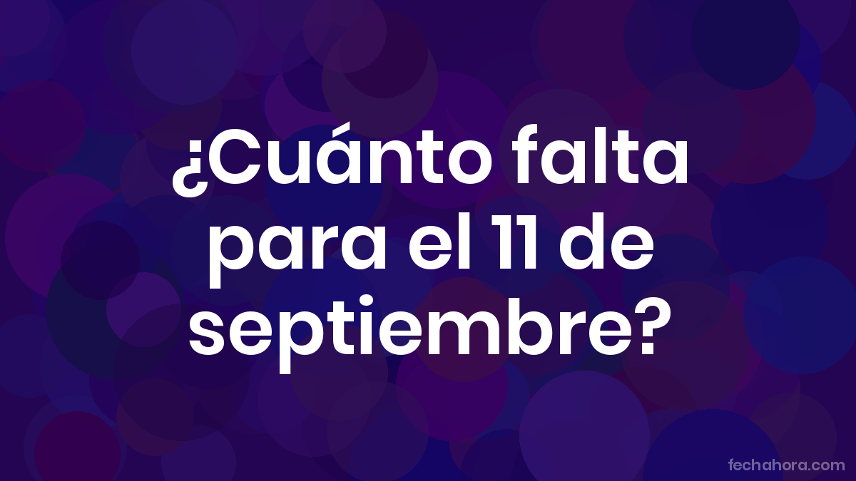 ¿Cuánto falta para el 11 de septiembre? - FechaHora