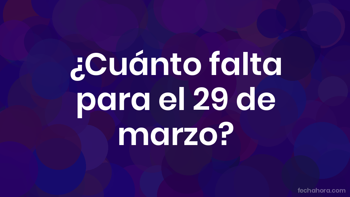 ¿Cuánto falta para el 29 de marzo? - FechaHora