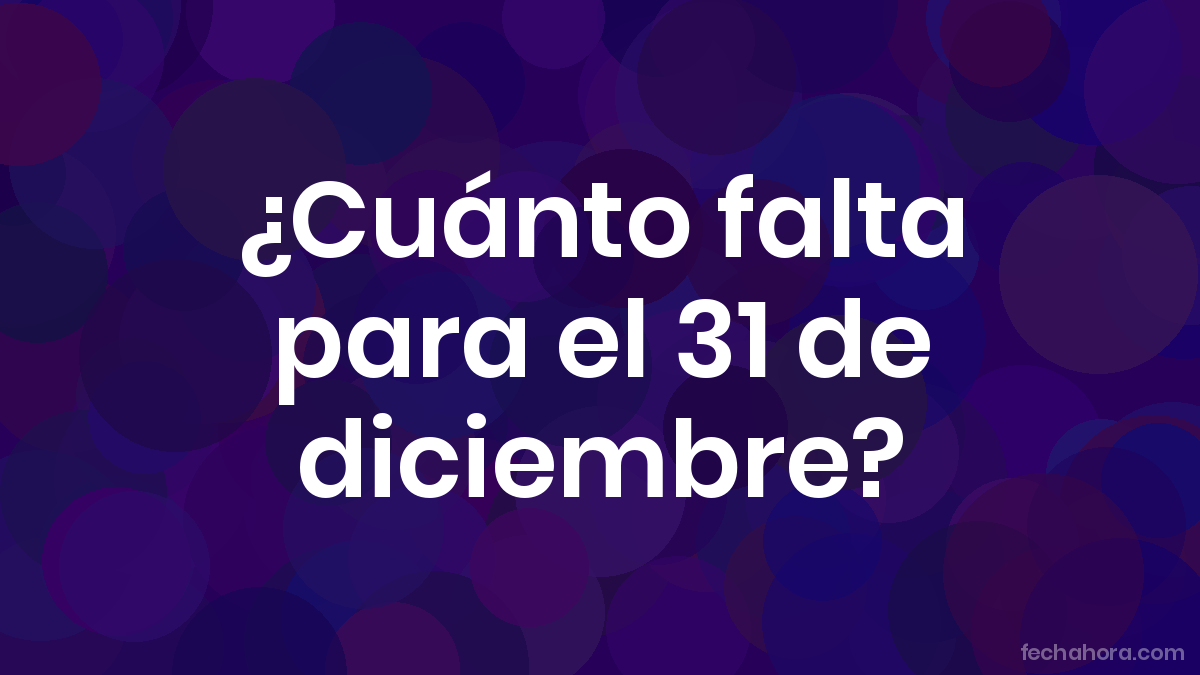 ¿Cuánto falta para el 31 de diciembre? - FechaHora