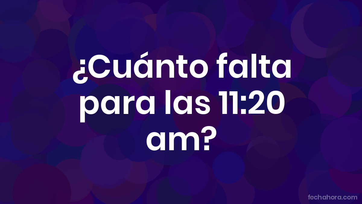 ¿Cuánto falta para las 11:20 am? - FechaHora