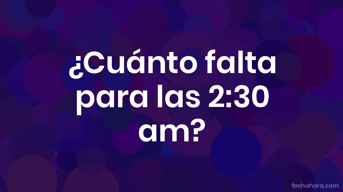 ¿Cuánto falta para las 2:30 am? - FechaHora