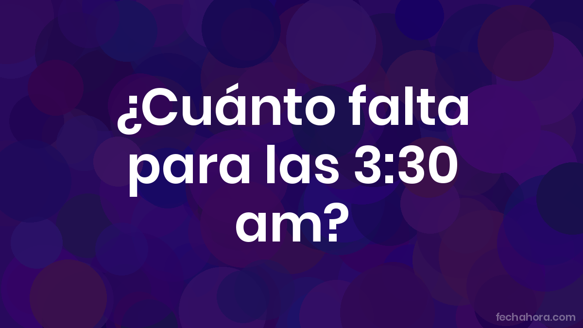 ¿Cuánto falta para las 3:30 am? - FechaHora