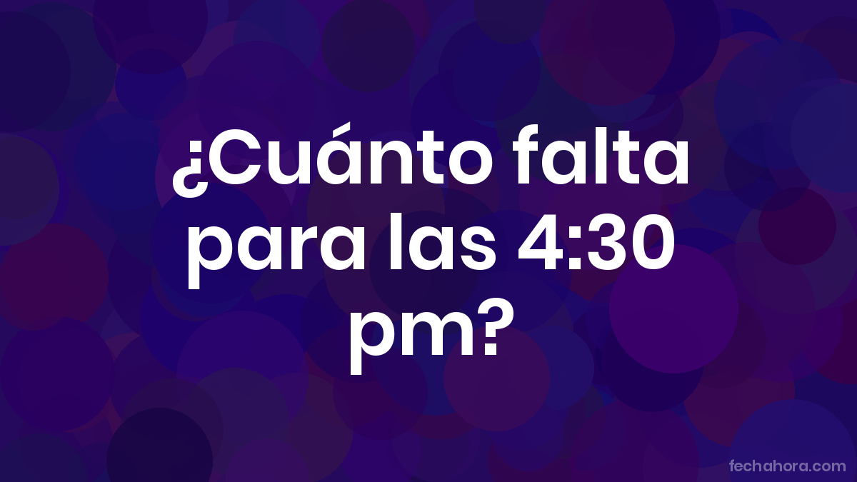 ¿Cuánto falta para las 4:30 pm? - FechaHora