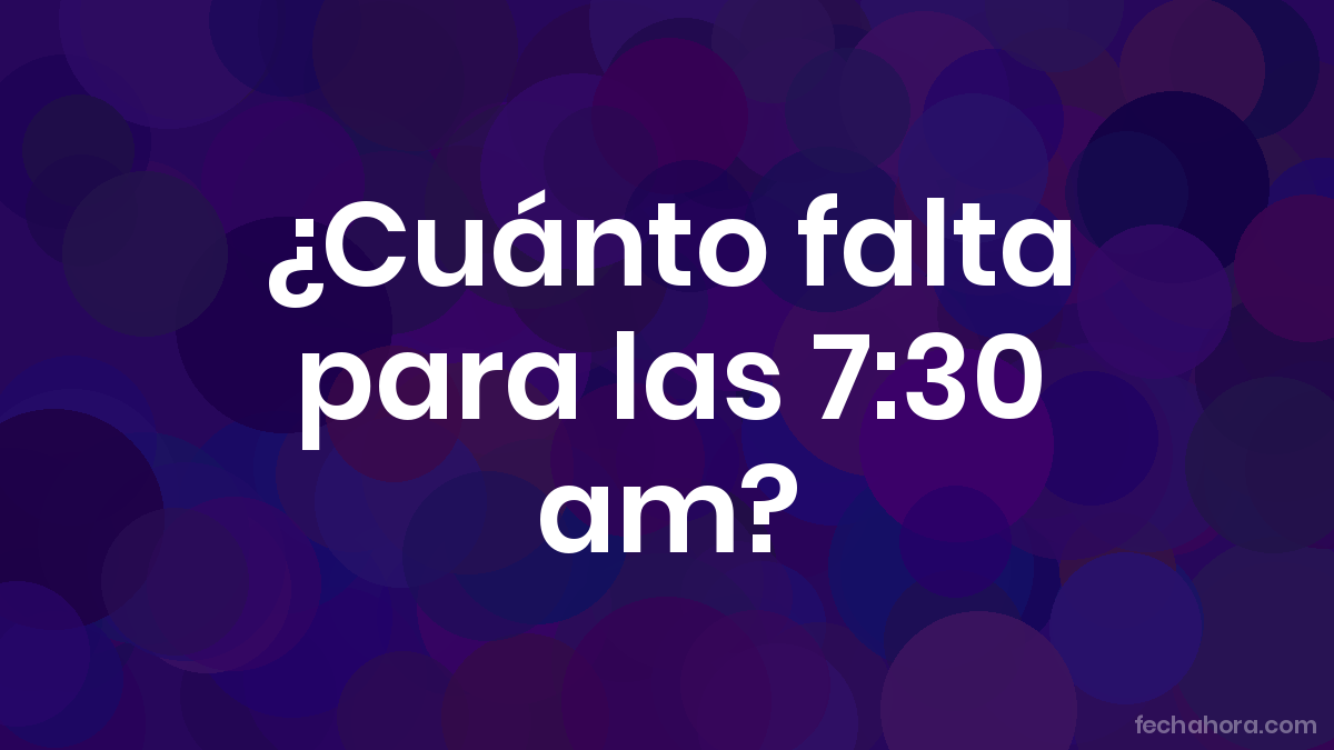 ¿Cuánto falta para las 7:30 am? - FechaHora