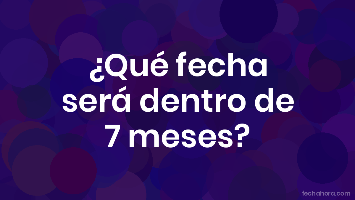 7 meses a partir de hoy - FechaHora